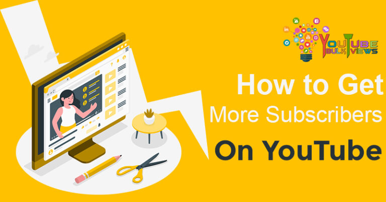 How to Get More Subscribers on YouTube?- Youtubebulkviews.com