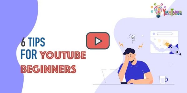 Six Tips for Youtube Beginners - Youtubebulkviews.com